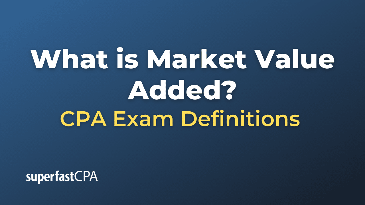 What is Market Value Added? – SuperfastCPA CPA Review What is Market Value Added? – SuperfastCPA CPA Review