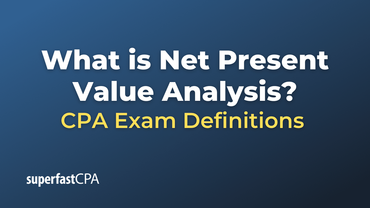 What Is Net Present Value Analysis SuperfastCPA CPA Review What Is Net Present Value Analysis SuperfastCPA CPA Review