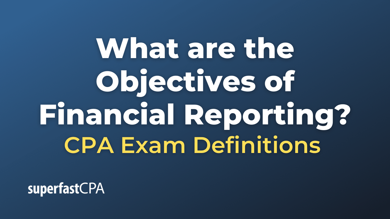 What are the Objectives of Financial Reporting? – SuperfastCPA CPA Review