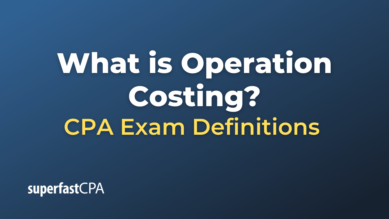 What is Operation Costing? – SuperfastCPA CPA Review