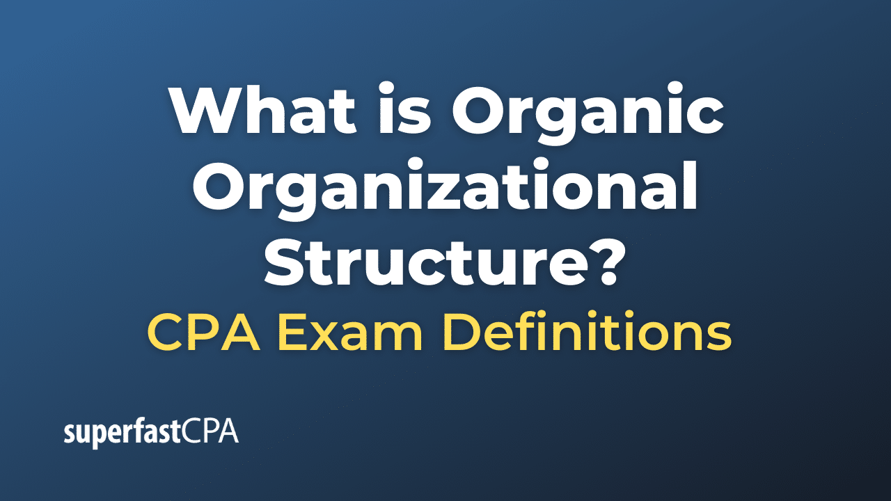 What is Organic Organizational Structure? – SuperfastCPA CPA Review What is Organic Organizational Structure? – SuperfastCPA CPA Review