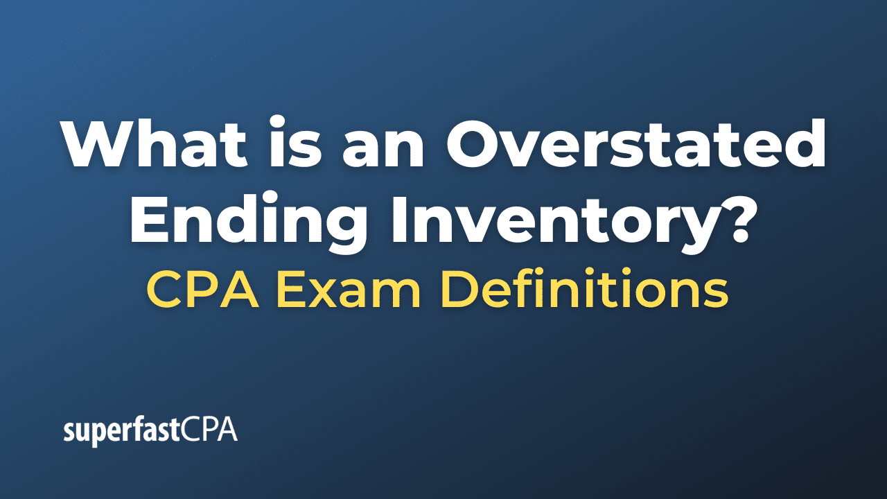 What is an Overstated Ending Inventory? – SuperfastCPA CPA Review