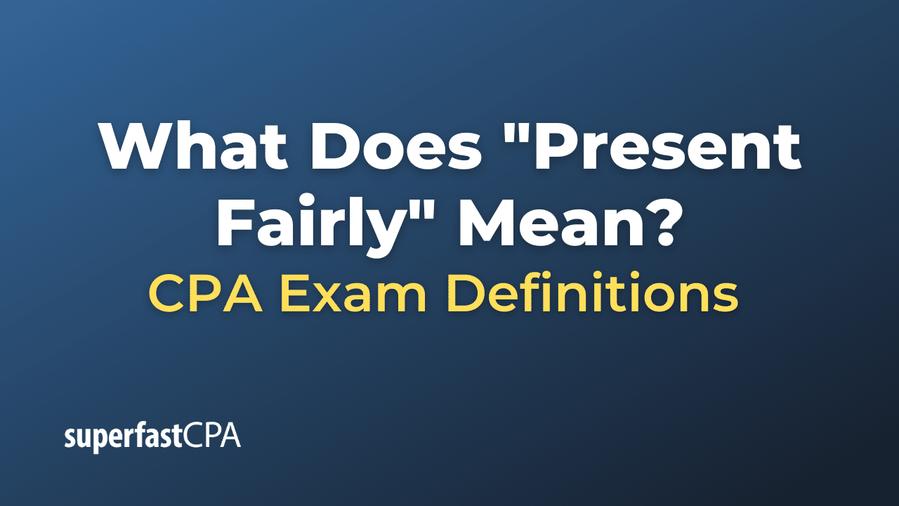 What Does “Present Fairly” Mean? – SuperfastCPA CPA Review