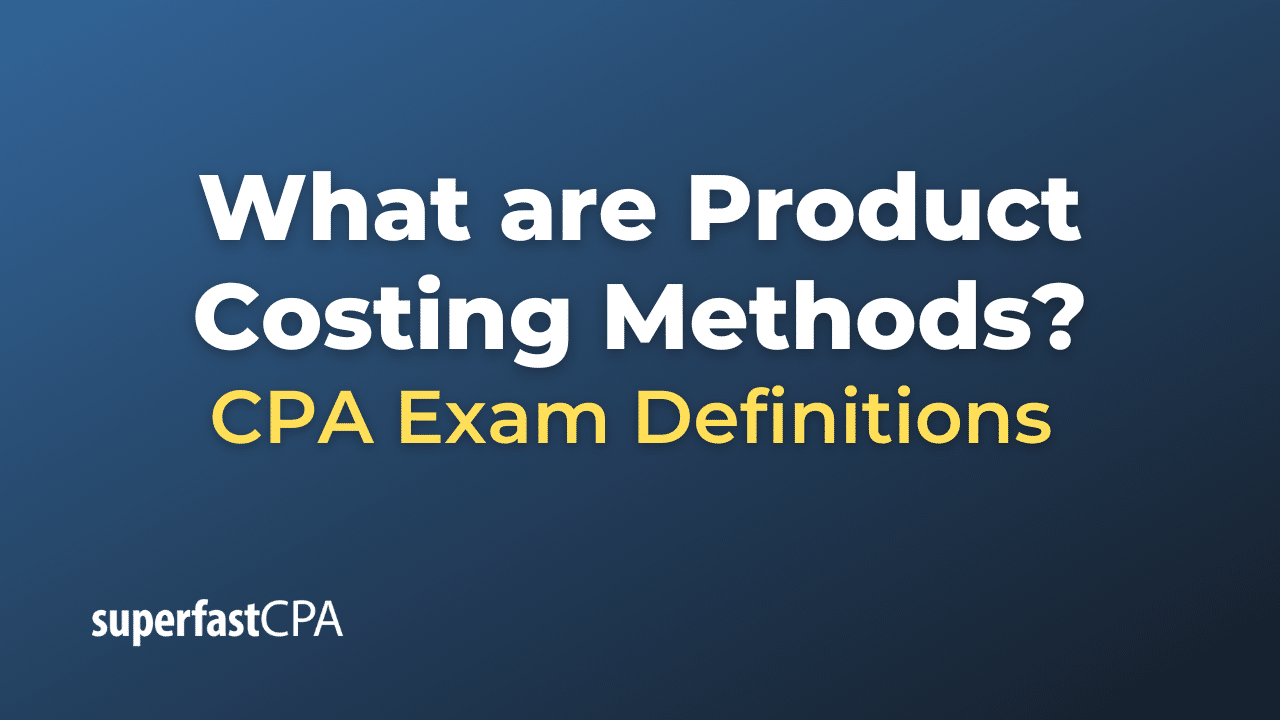 What are Product Costing Methods? – SuperfastCPA CPA Review
