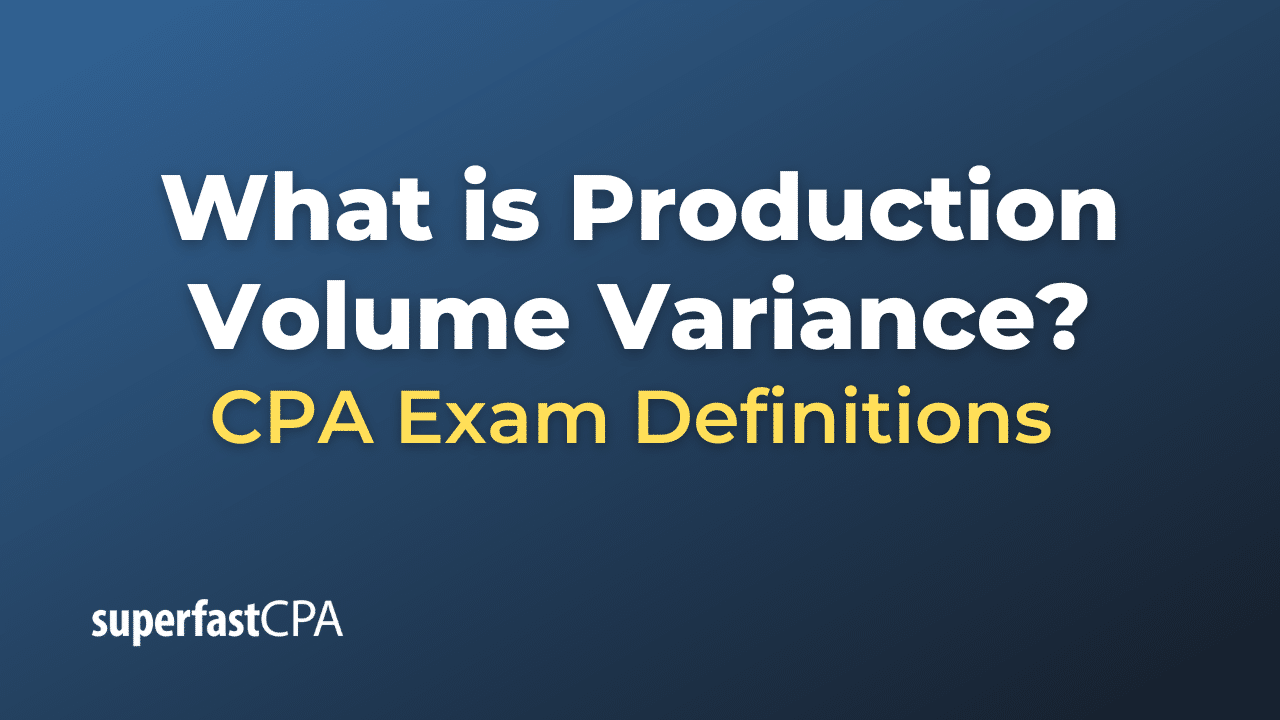 What is Production Volume Variance? – SuperfastCPA CPA Review