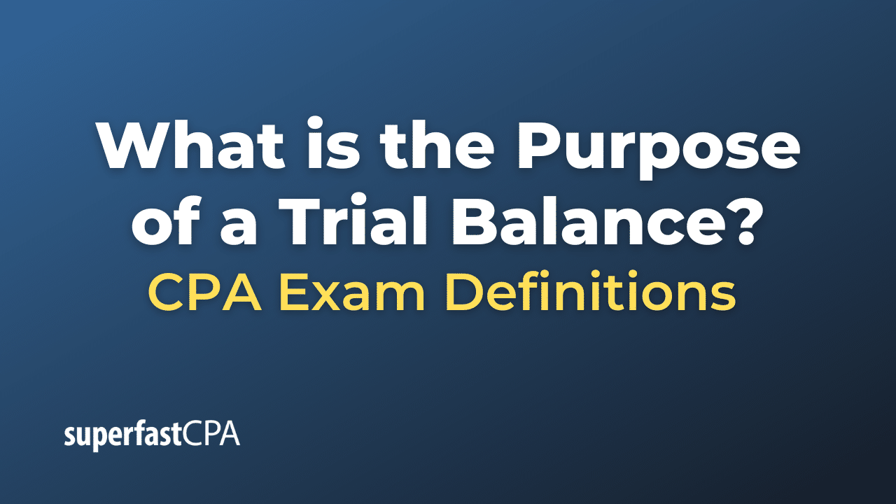 What is the Purpose of a Trial Balance? – SuperfastCPA CPA Review