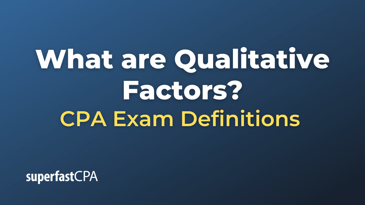 What are Qualitative Factors? – SuperfastCPA CPA Review