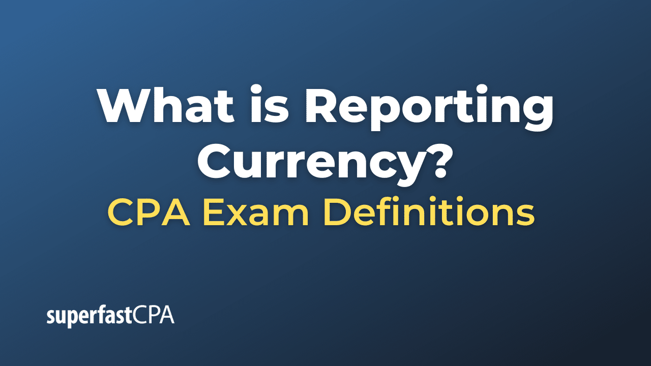 What is Reporting Currency? – SuperfastCPA CPA Review