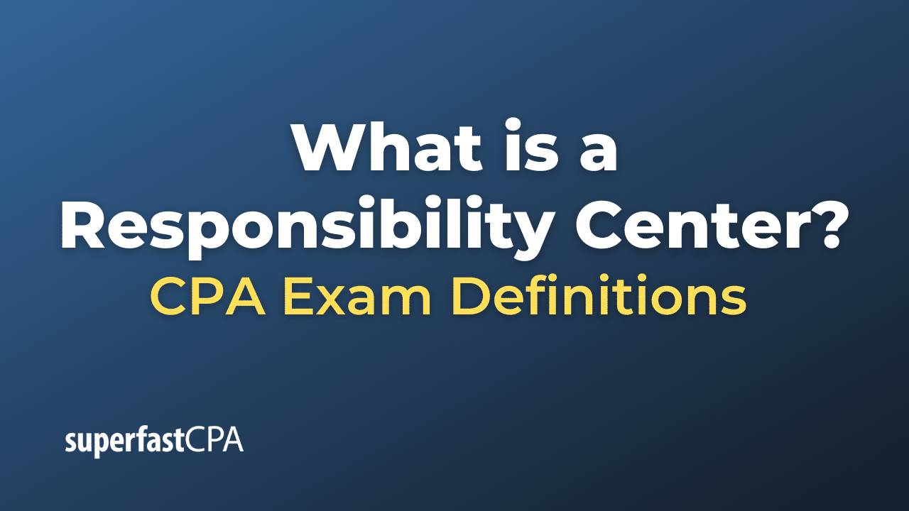 What is a Responsibility Center? – SuperfastCPA CPA Review
