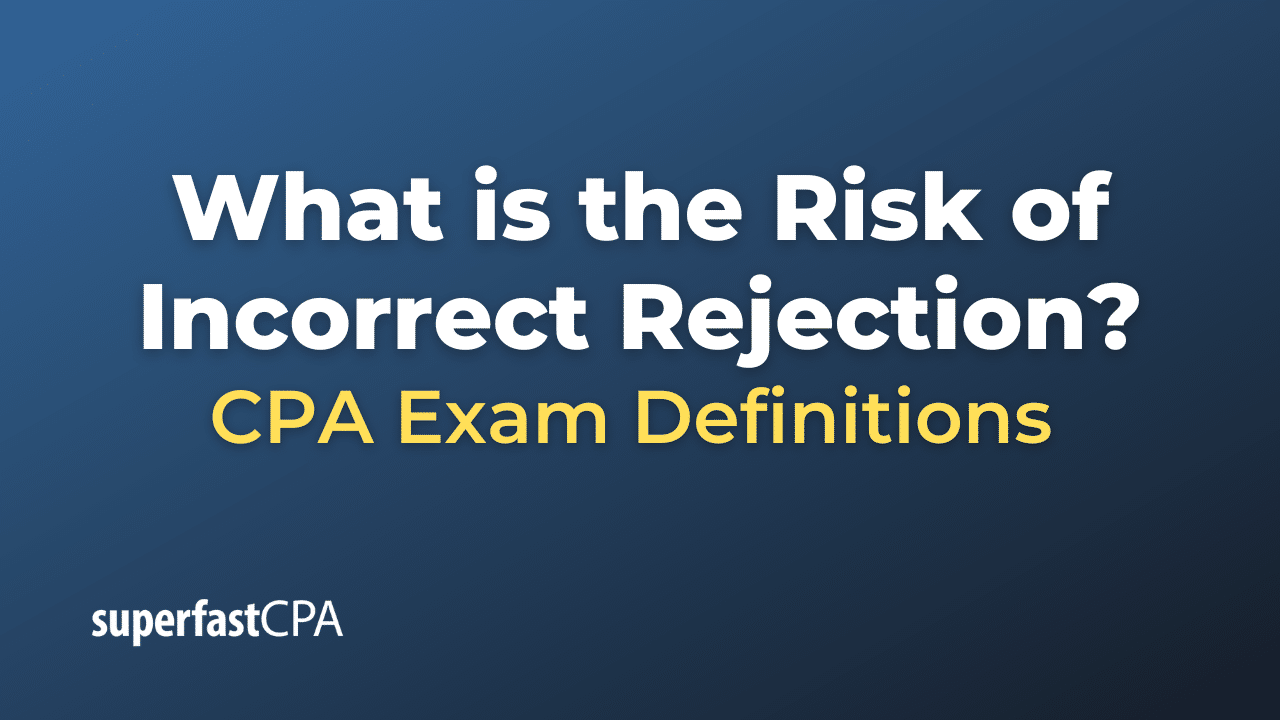 What is the Risk of Incorrect Rejection? – SuperfastCPA CPA Review