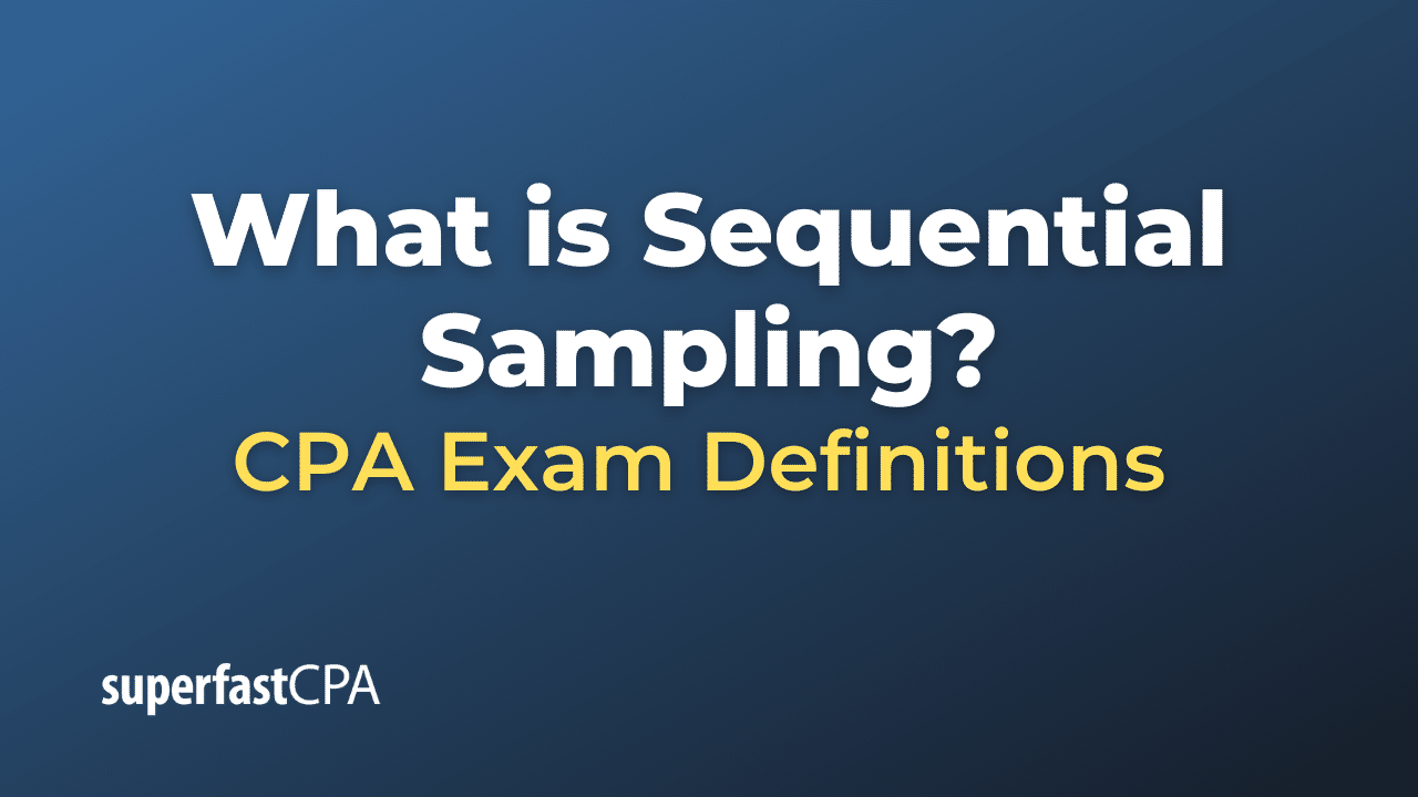 What is Sequential Sampling? – SuperfastCPA CPA Review What is Sequential Sampling? – SuperfastCPA CPA Review
