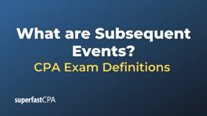 What are Subsequent Events? – SuperfastCPA CPA Review