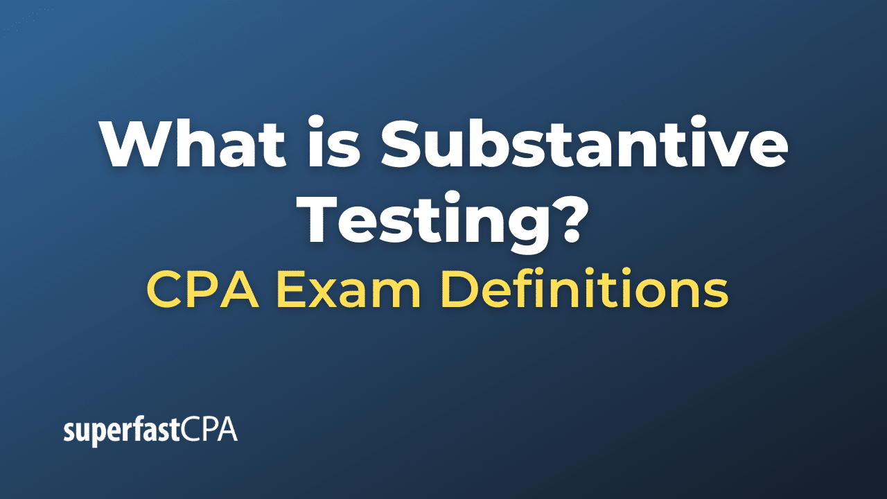 What is Substantive Testing? – SuperfastCPA CPA Review