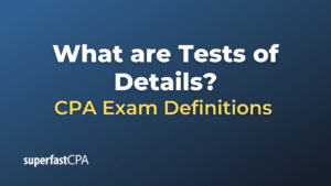 What are Tests of Details? – SuperfastCPA CPA Review