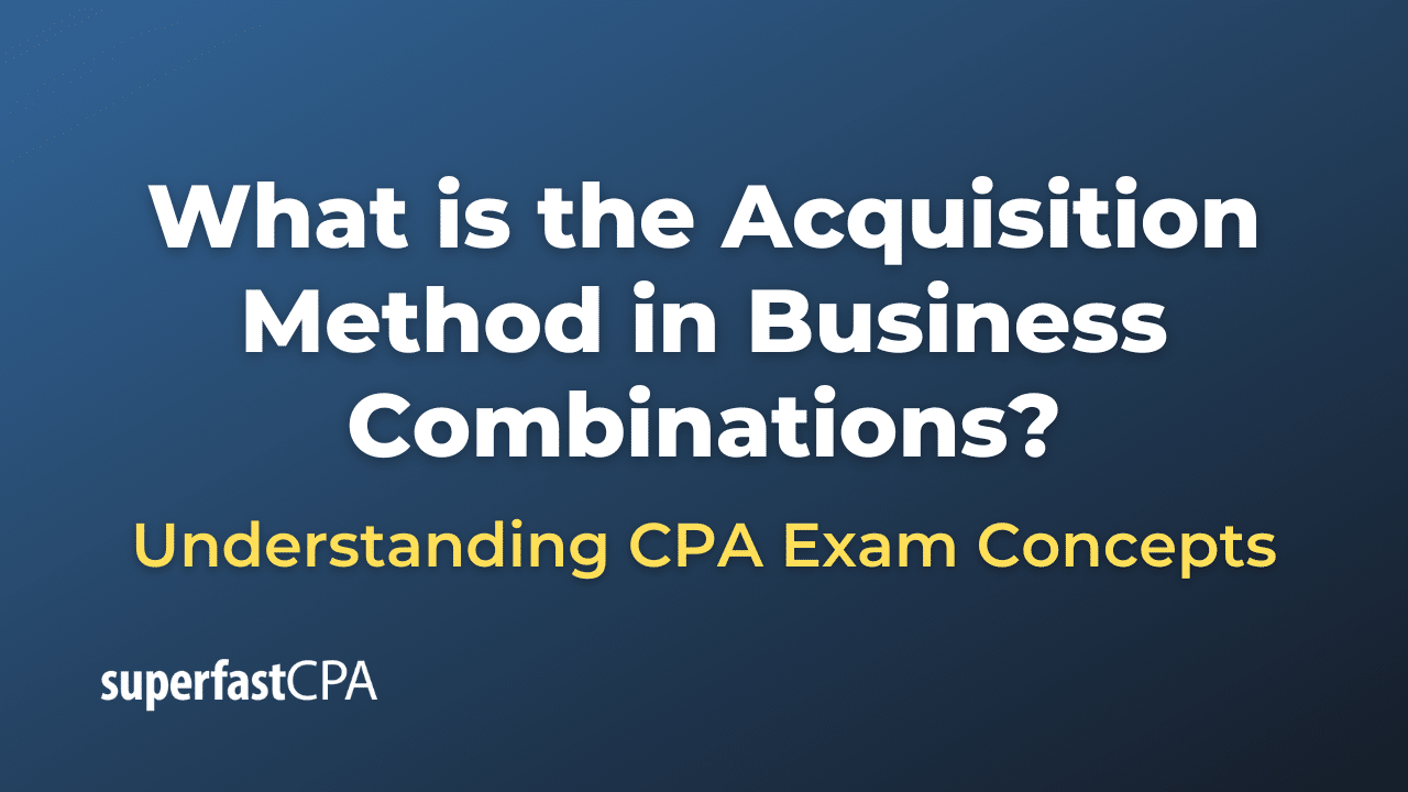 What is the Acquisition Method in Business Combinations? – SuperfastCPA CPA Review