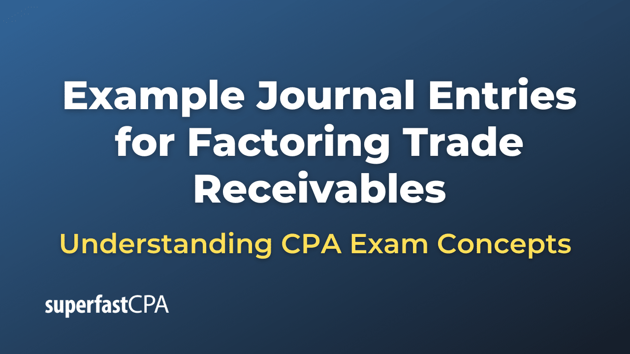 Example Journal Entries for Factoring Trade Receivables – SuperfastCPA ...