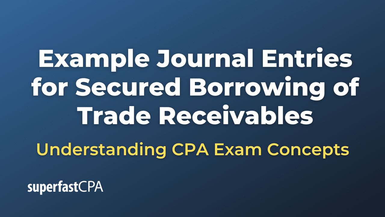 Example Journal Entries for Secured Borrowing of Trade Receivables ...