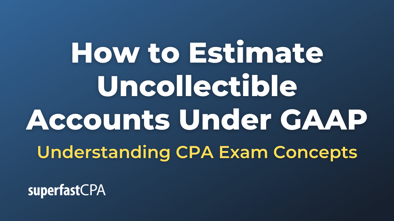 How to Estimate Uncollectible Accounts Under GAAP – SuperfastCPA CPA Review
