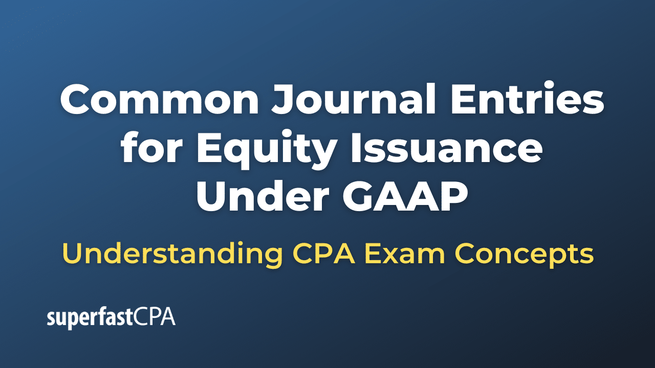 Common Journal Entries for Equity Issuance Under GAAP – SuperfastCPA ...