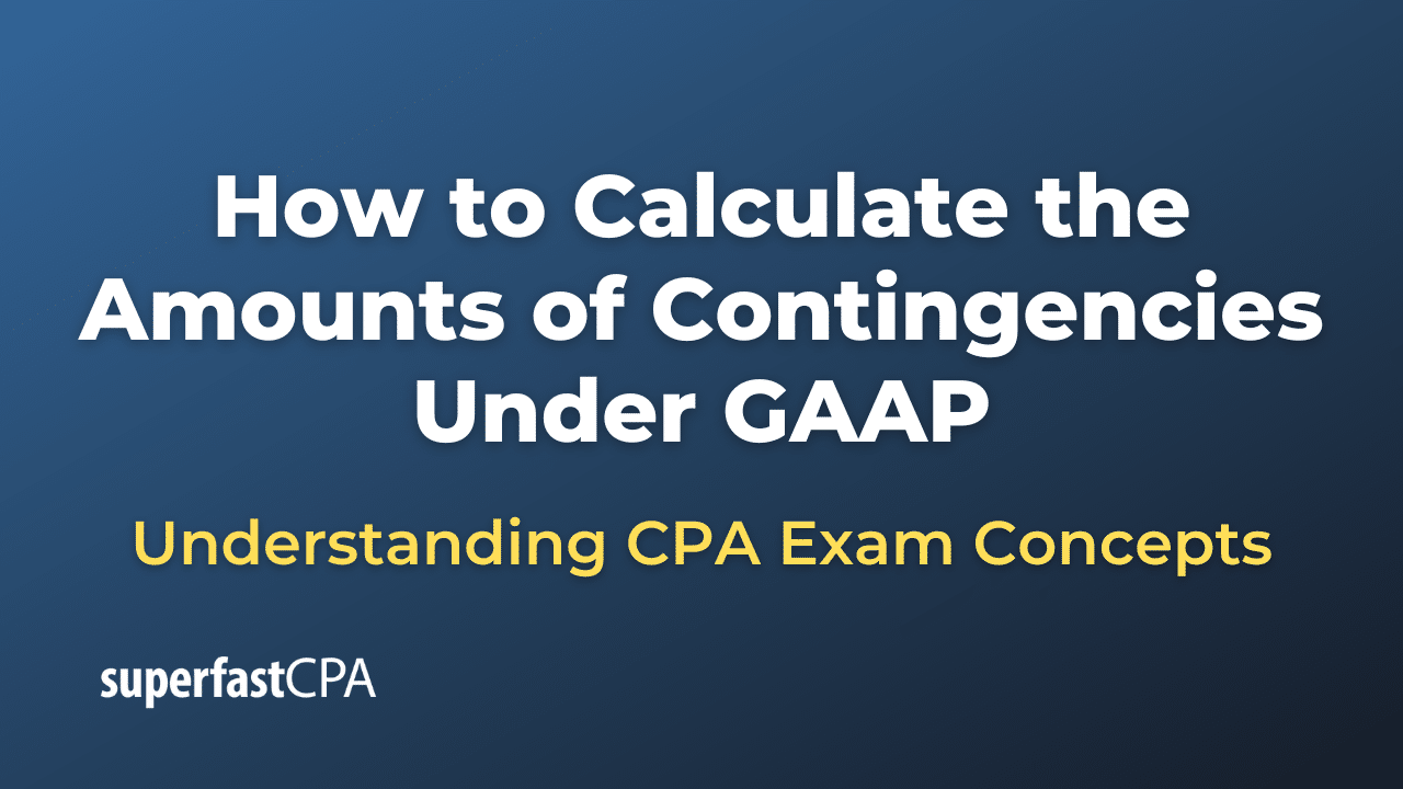 How to Calculate the Amounts of Contingencies Under GAAP – SuperfastCPA ...