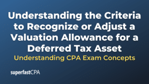 Understanding the Criteria to Recognize or Adjust a Valuation Allowance ...