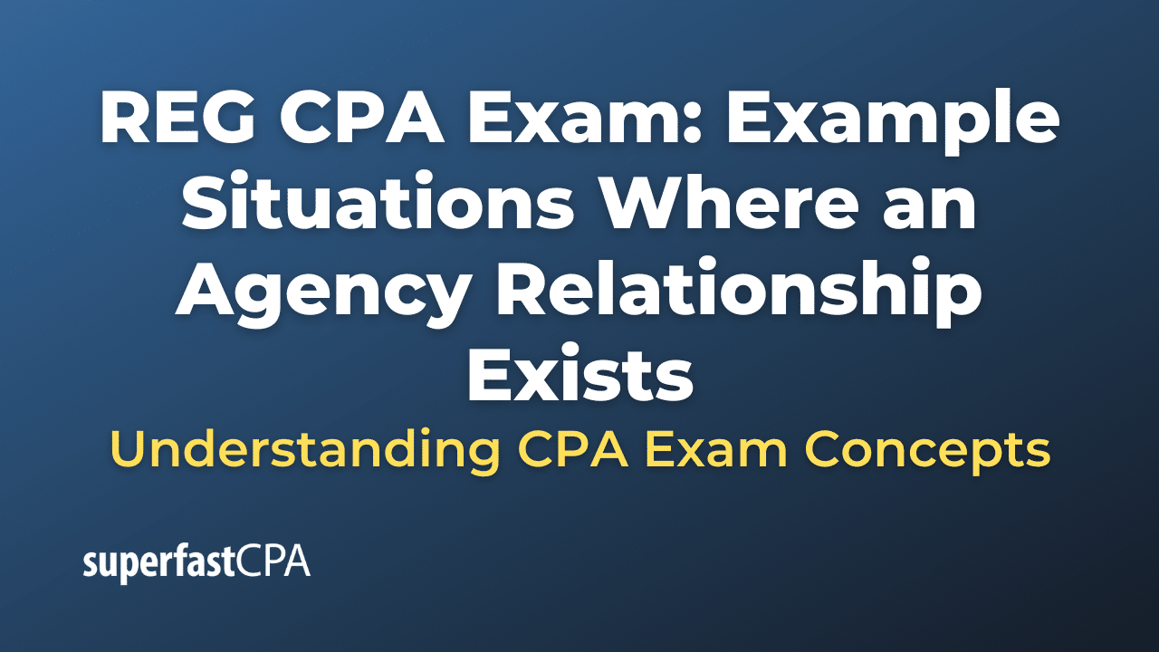 REG CPA Exam: Example Situations Where an Agency Relationship Exists ...