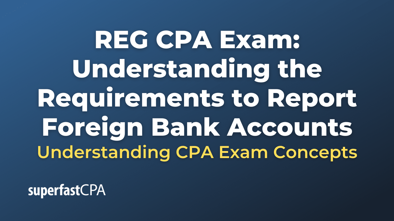 REG CPA Exam: Understanding the Requirements to Report Foreign Bank ...