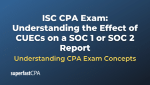 ISC CPA Exam: Understanding the Effect of CUECs on a SOC 1 or SOC 2 ...